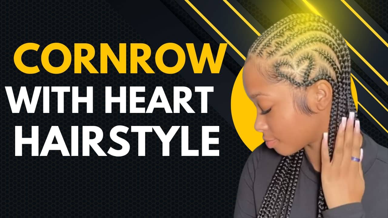 Cornrows with Heart Hairstyles: Celebrate Love and Style Through Your ...